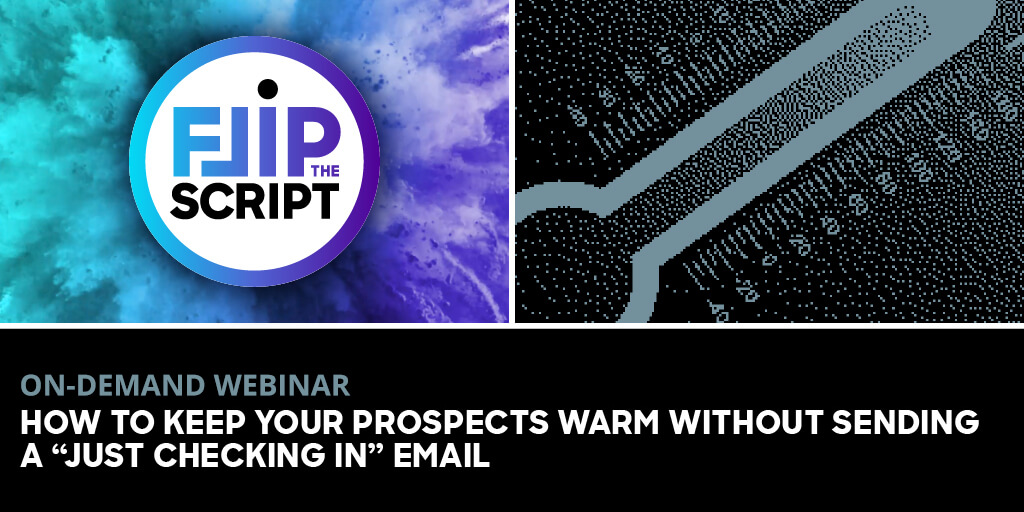 Flip The Script | How to Keep Your Prospect Warm Without Sending a ...