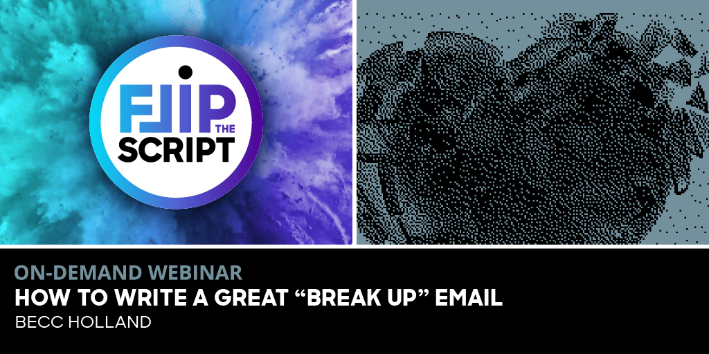 Flip The Script | How To Write a Great “Break-Up” Email On-Demand